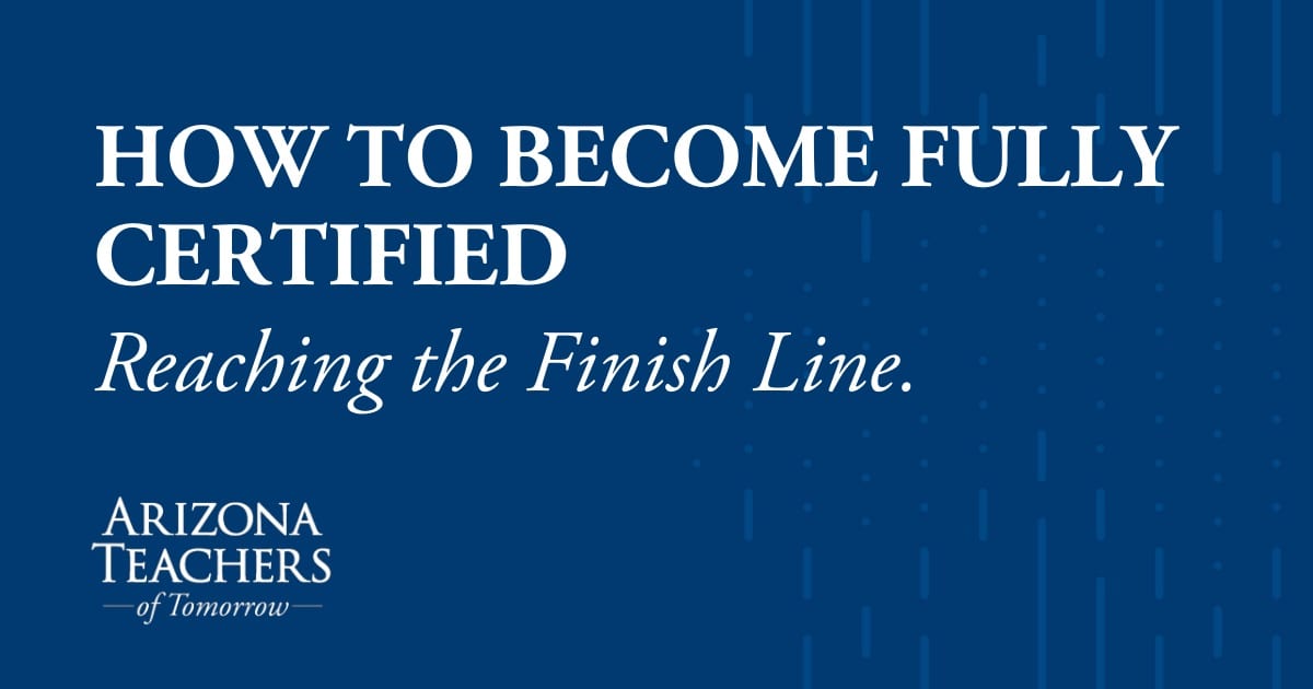 How to Become Fully Certified | Arizona Teachers of Tomorrow