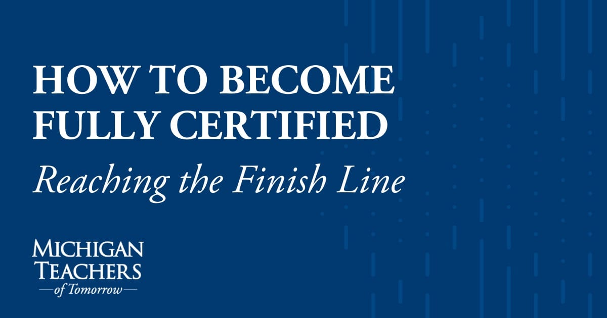 How to Become Fully Certified | Michigan Teachers of Tomorrow